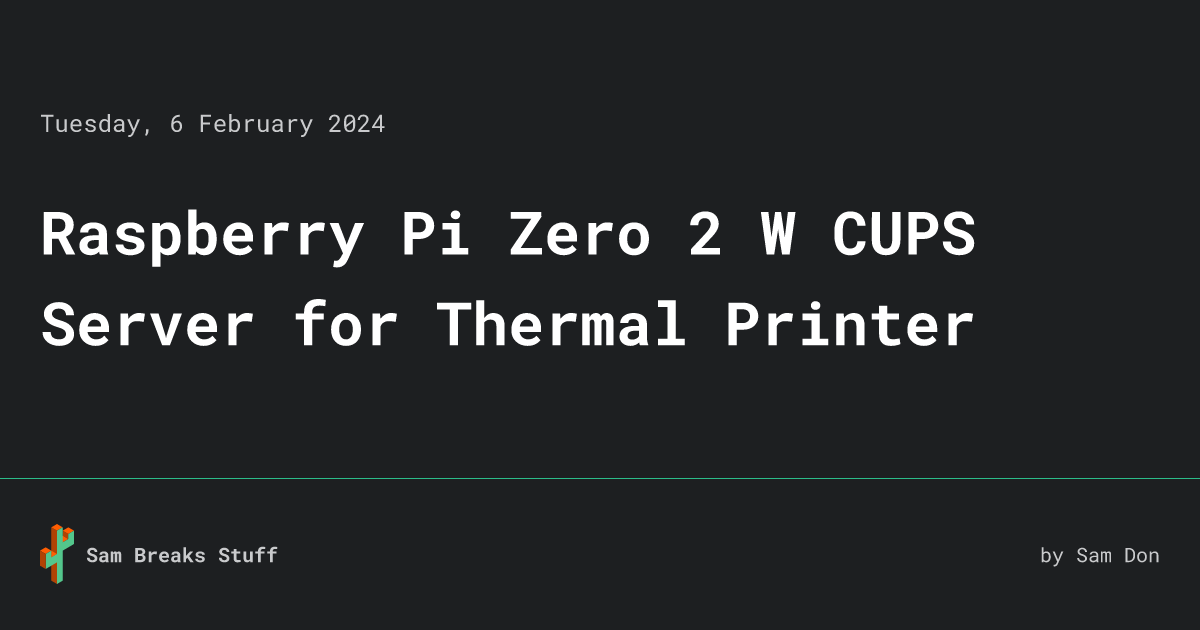Raspberry Pi Zero 2 W CUPS Server for Thermal Printer • Sam Breaks Stuff
